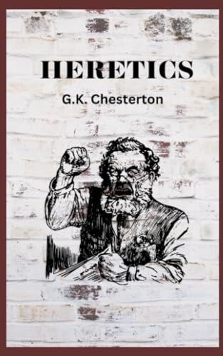 Heretics: 1905 Essays on Morality and Modern Thinking by G.K ...