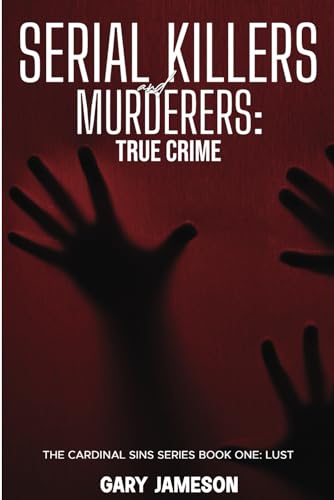 SERIAL KILLERS and MURDERERS: TRUE CRIME: THE CARDINAL SINS SERIES BOOK ...