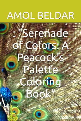 : "Serenade of Colors: A Peacock's Palette Coloring Book" by MR AMOL D ...