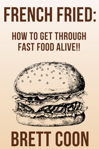 French Fried: How to Get Through Fast Food Alive!! by Brett Coon ...