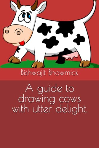 A guide to drawing cows with utter delight. by Bishwajit kumar Bhowmick ...