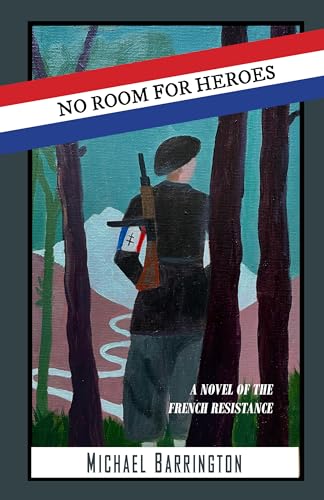 No Room for Heroes: A novel of the French Resistance 1942-44 by Michael ...