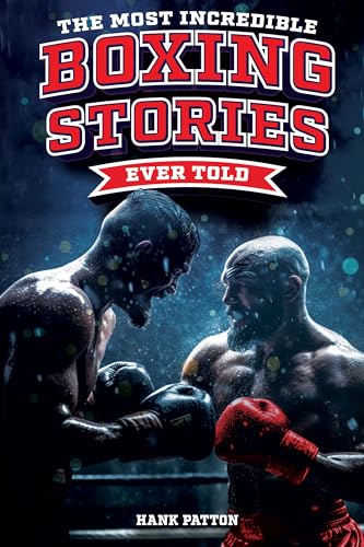 The Most Incredible Boxing Stories Ever Told: Inspirational and ...