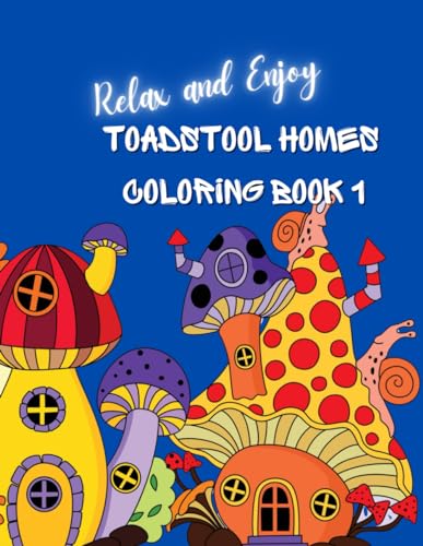 Relax and Enjoy Toadstool Homes Coloring Book 1: For Adults Seeking ...
