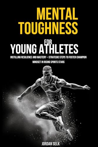Mental Toughness For Young Athletes: Instilling Resilience And Mastery ...