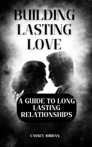 Building lasting love : A guide to long-lasting relationships by Cassey Jordan | Goodreads