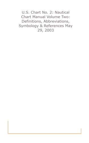 U.S. Chart No. 2: Nautical Chart Manual Volume Two: Definitions, Abbreviations, Symbology ...