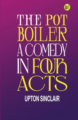 The Pot Boiler: A Comedy in Four Acts by Upton Sinclair | Goodreads