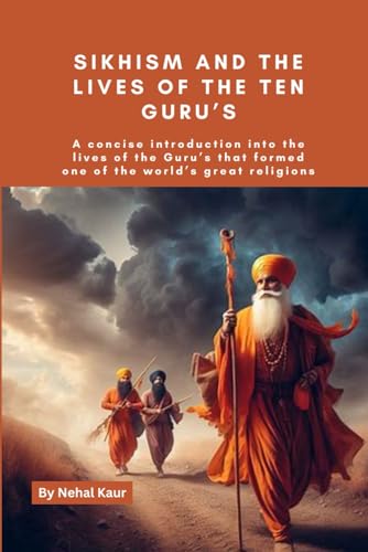 Sikhism and the lives of the Ten Guru’s: A concise introduction into ...
