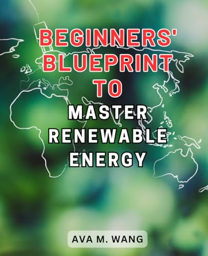 Beginners' Blueprint to Master Renewable Energy: Unlock the Secrets of ...