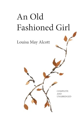 An Old Fashioned Girl: Complete and Unabridged by Louisa May Alcott ...