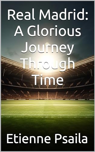Real Madrid: A Glorious Journey Through Time by Etienne Psaila | Goodreads