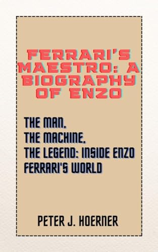 FERRARI'S MAESTRO: A BIOGRAPHY OF ENZO: The Man, The Machine, The ...