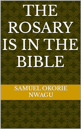 THE ROSARY IS IN THE BIBLE by Samuel Okorie Nwagu | Goodreads