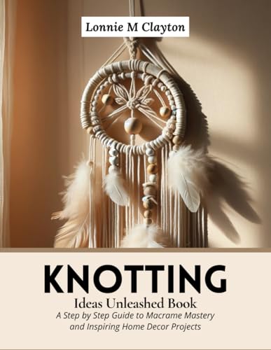 Knotting Ideas Unleashed Book: A Step by Step Guide to Macrame Mastery ...