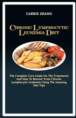 Chronic Lymphocytic Leukemia Diet: The Complete Cure Guide On The ...