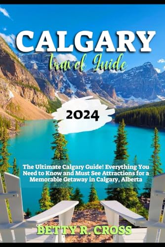 CALGARY TRAVEL GUIDE: The Ultimate Calgary Guide! Everything You Need ...