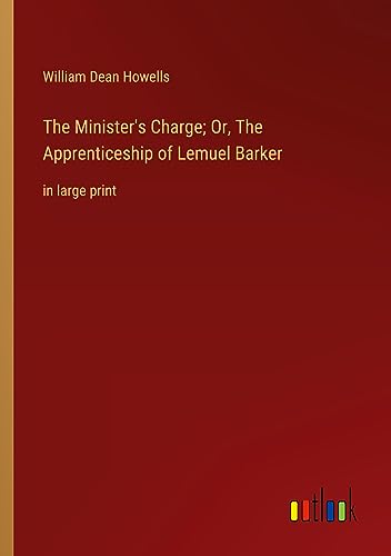 The Minister's Charge; Or, The Apprenticeship of Lemuel Barker: in large print by William Dean ...