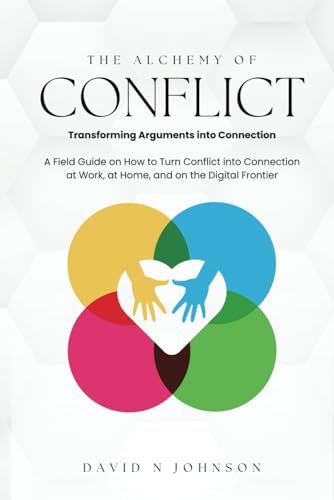 The Alchemy Of Conflict: Transforming Arguments into Connection by David N Johnson | Goodreads