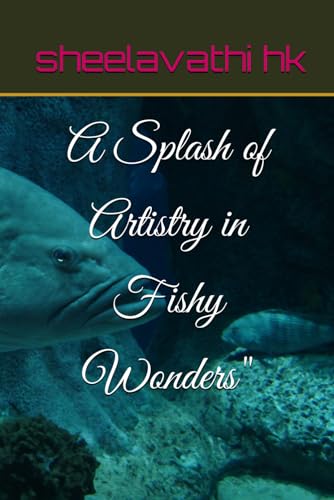 A Splash of Artistry in Fishy Wonders" by miss sheelavathi hk | Goodreads