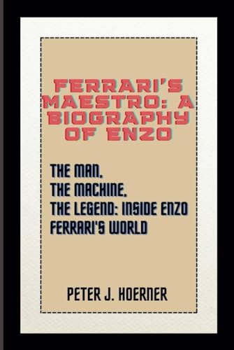 FERRARI'S MAESTRO: A BIOGRAPHY OF ENZO: The Man, The Machine, The ...