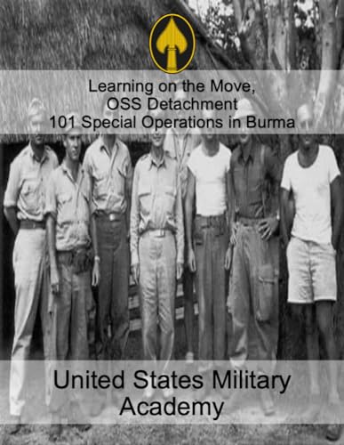 Learning on the Move, OSS Detachment 101 Special Operations in Burma by ...
