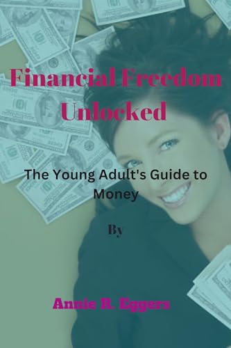 Financial Freedom Unlocked:: The Young Adult's Guide to Money. by Annie ...