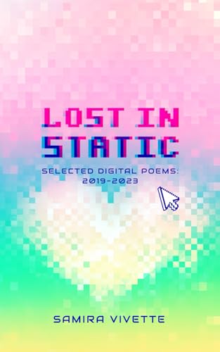 Lost in Static: Selected Digital Poems 2019-2023 by Samira Vivette | Goodreads