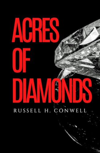 Acres of Diamonds: Our Every-day Opportunities by Russell H. Conwell ...