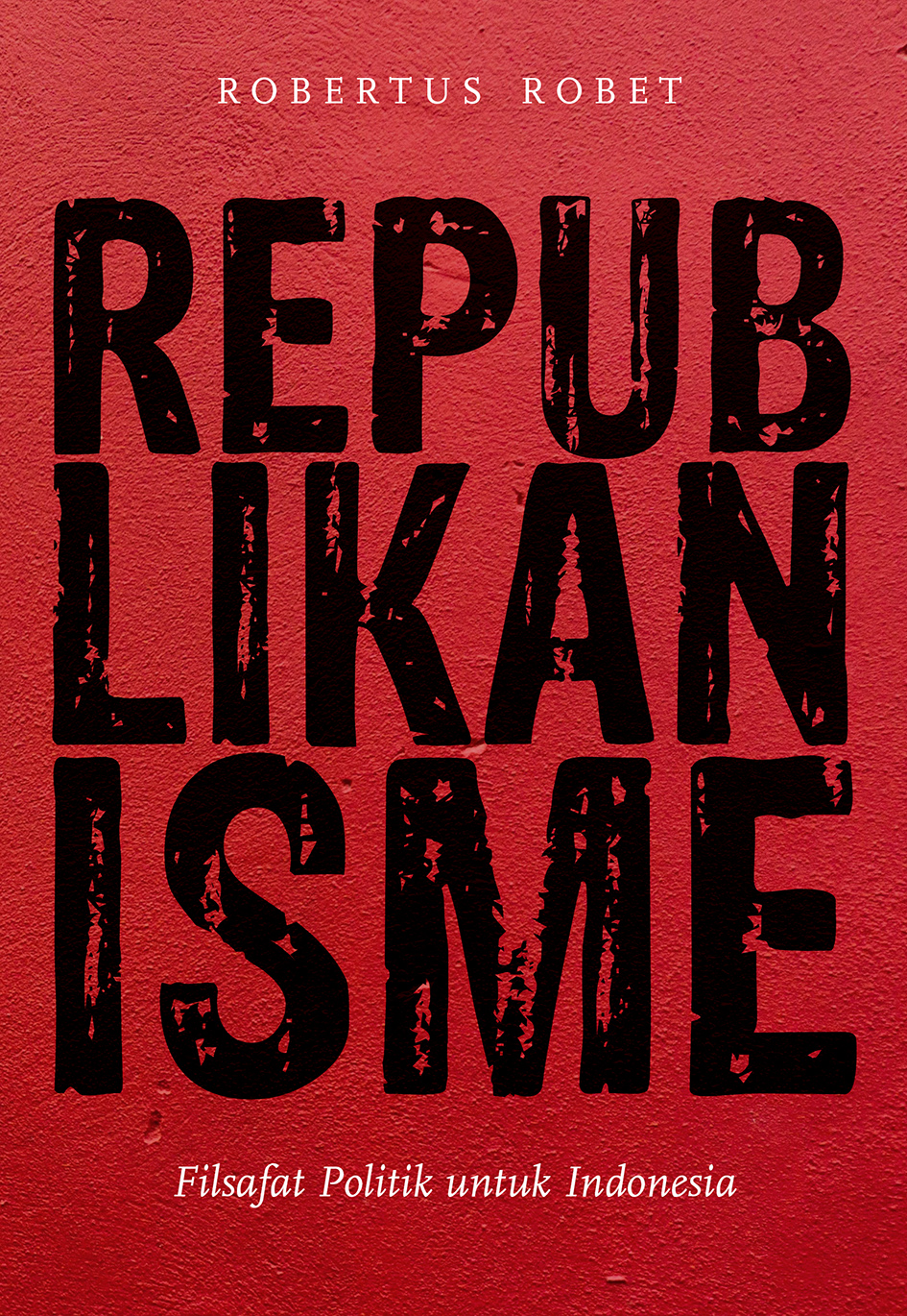 Republikanisme: Filsafat Politik untuk Indonesia by Robertus Robet | Goodreads