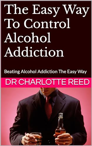 The Easy Way To Control Alcohol Addiction: Beating Alcohol Addiction ...
