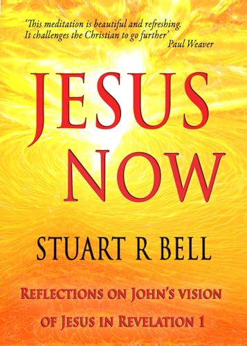 Jesus Now: : Reflections on John's vision of Jesus in Revelation 1 by ...