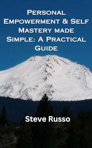Personal Empowerment & Self Mastery made Simple: A Practical Guide by Steve Russo | Goodreads