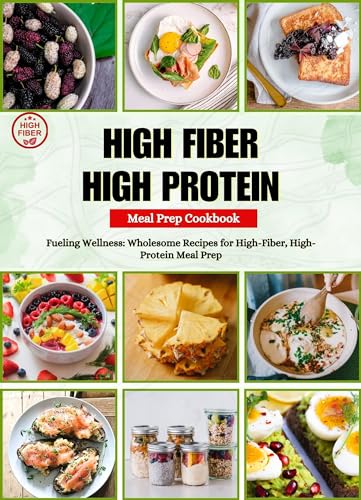 HIGH FIBER HIGH PROTEIN MEAL PREP COOKBOOK: Fueling Wellness: Wholesome ...