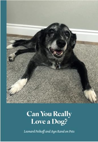 Can You Really Love a Dog?: Leonard Peikoff and Ayn Rand on Pets by Ayn ...