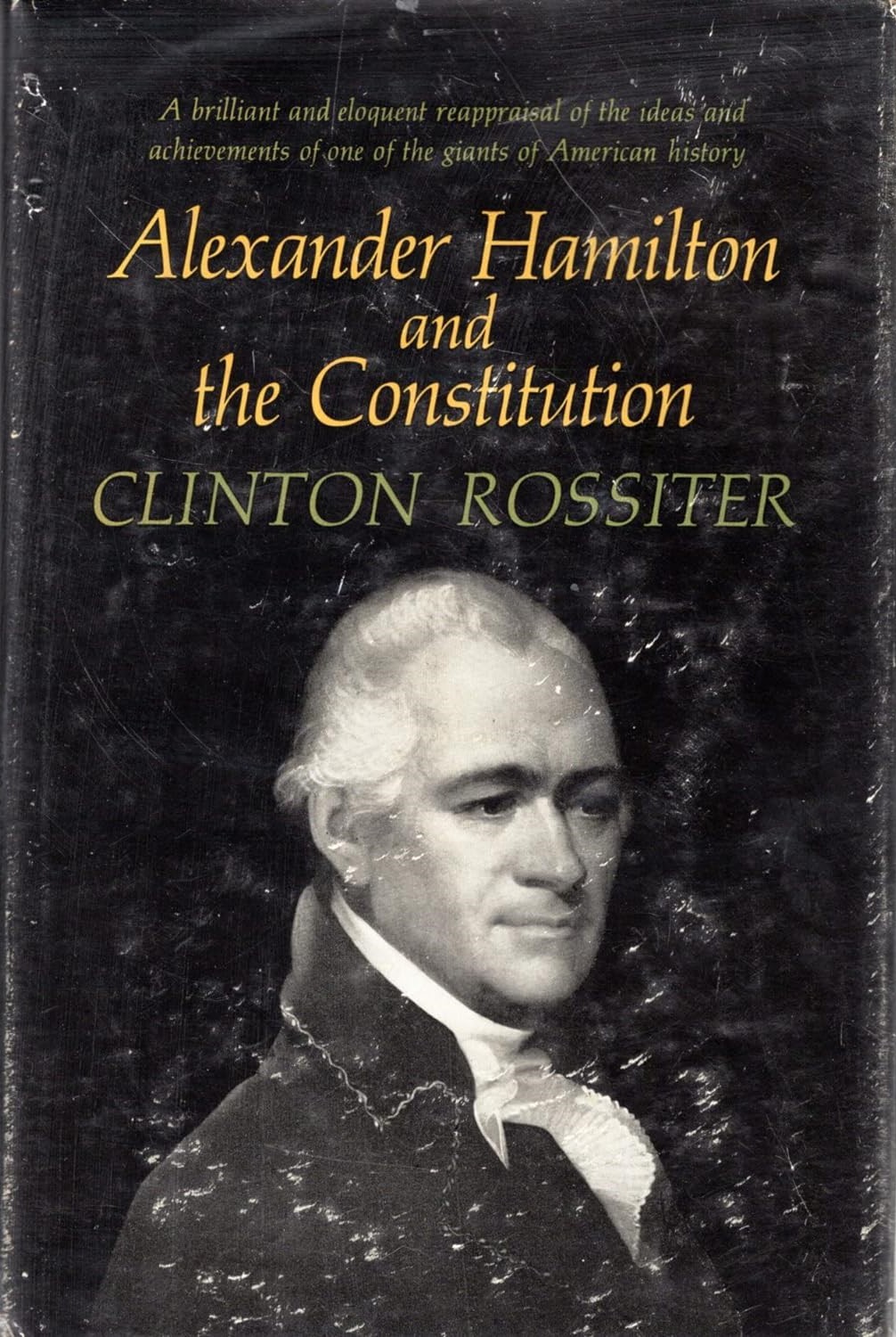 Alexander Hamilton and the Constitution by Clinton L. Rossiter | Goodreads