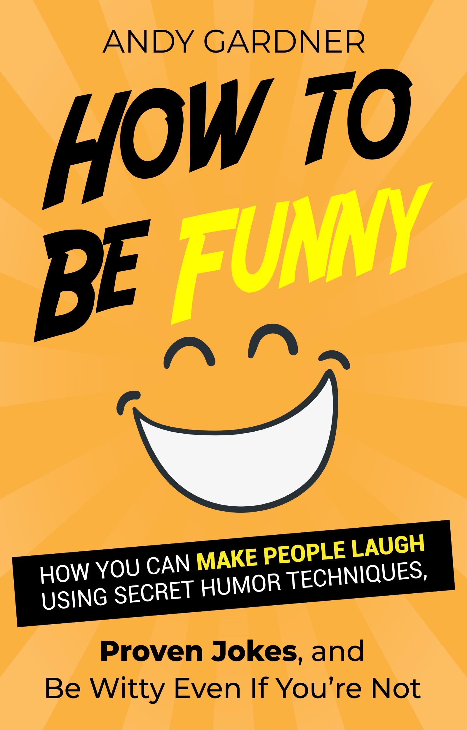 How to Be Funny: How You Can Make People Laugh Using Secret Humor ...