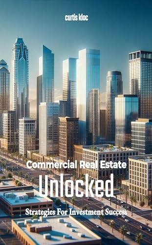 Commercial Real Estate Unlocked: Strategies for Investment Success by ...