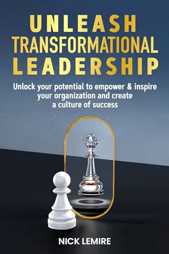 Unleash Transformational Leadership: Unlock your potential to empower ...