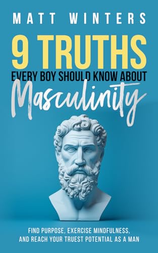 9 Truths Every Boy Should Know About Masculinity: Find Purpose ...