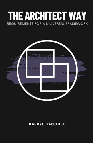 The Architect Way: Requirements for a Universal Framework by Darryl Kanouse | Goodreads