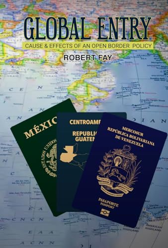 Global Entry: Cause & Effects of an Open Border Policy by Robert Fay ...