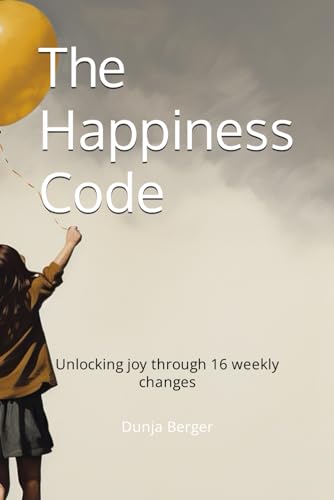 The Happiness Code: Unlocking joy through 16 weekly changes by Dunja Berger | Goodreads