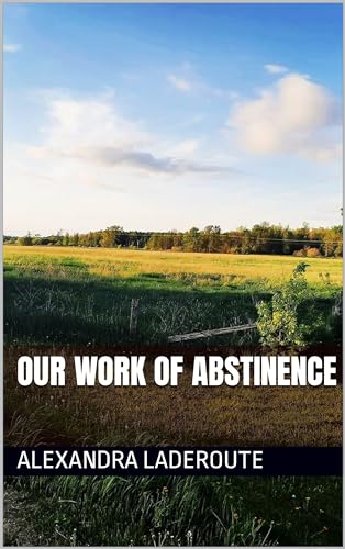 Our Work of Abstinence by Alexandra Laderoute | Goodreads