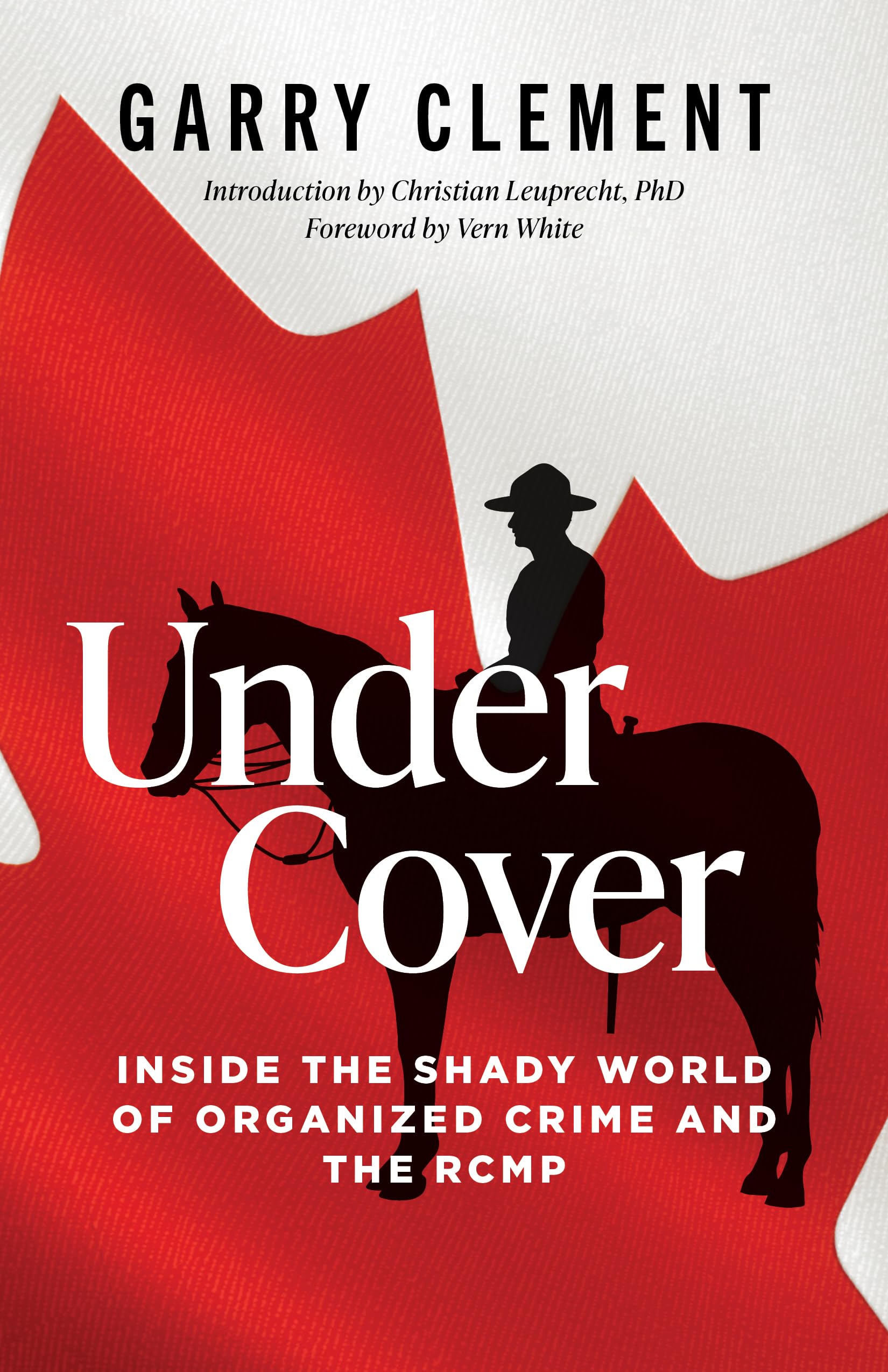 Under Cover: Inside the Shady World of Organized Crime and the R.C.M.P ...
