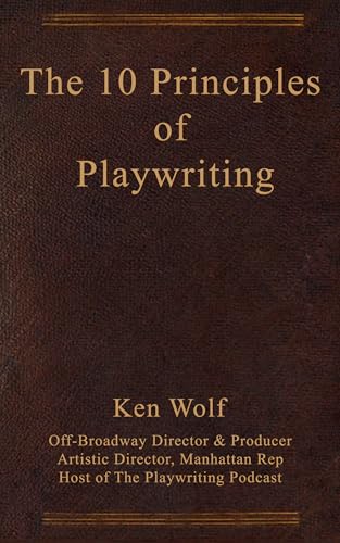 The 10 Principles of Playwriting by Ken Wolf | Goodreads
