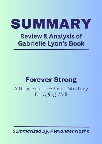 SUMMARY AND ANALYSIS of Forever Strong: A New, Science-Based Strategy ...