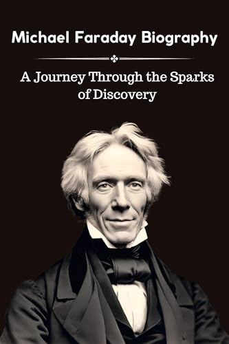 Michael Faraday Biography: A Journey Through the Sparks of Discovery by ...