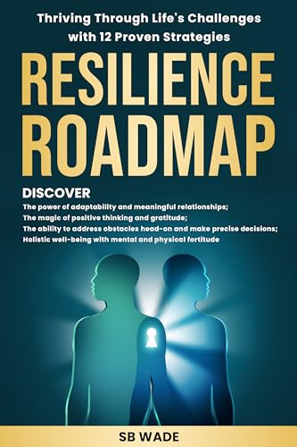 Resilience Roadmap Thrive Through Life's Challenges with 12 Proven Strategies: Discover: The ...