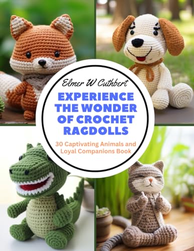 Experience the Wonder of Crochet Ragdolls: 30 Captivating Animals and ...